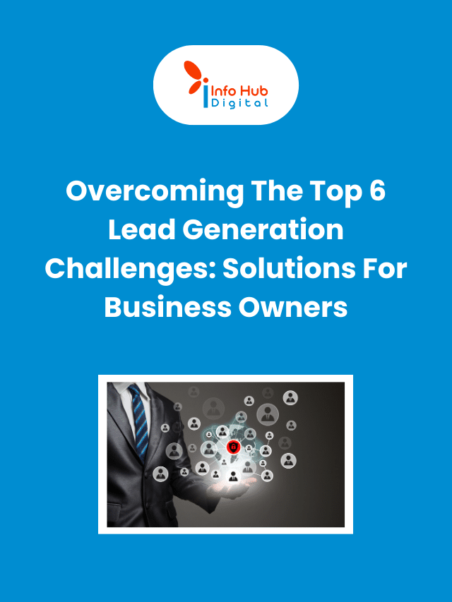 Overcoming The Top 6 Lead Generation Challenges: Solutions For Business Owners